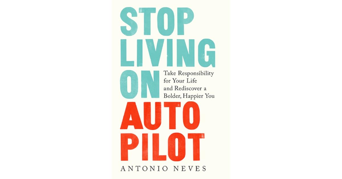 Stop Living on Autopilot: Take Responsibility for Your Life and ...