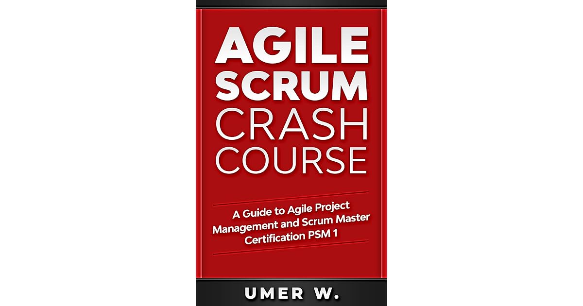Agile Scrum Crash Course: A Guide To Agile Project Management and Scrum Master Certification PSM ...