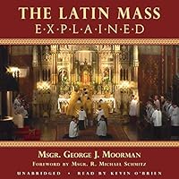 The Latin Mass Explained by George J. Moorman