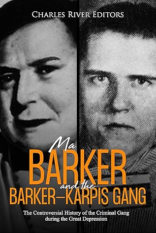 Ma Barker and the Barker-Karpis Gang: The Controversial History of the ...