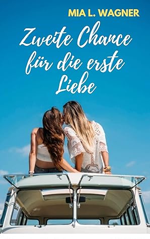 Zweite Chance für die erste Liebe: by Mia L. Wagner
