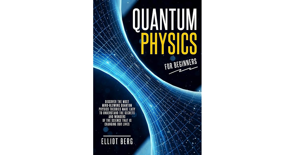 Quantum Physics for Beginners: Discover The Most Mind-Blowing Quantum ...