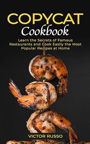 Copycat Cookbook: Learn the Secrets of Famous Restaurants and Cook ...