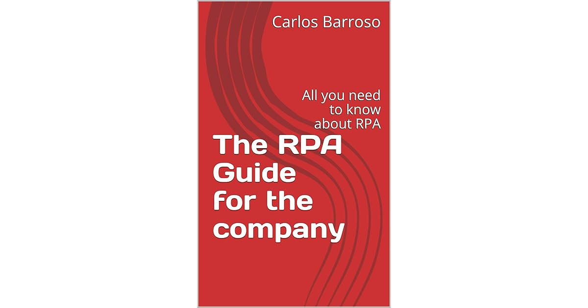 The RPA Guide for the company: All you need to know about RPA by Carlos ...