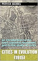 Cities in Evolution: An Introduction to the Town Planning Movement and ...