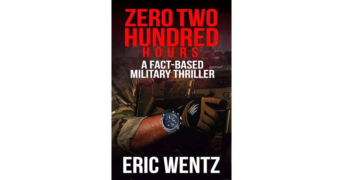 Zero Two Hundred Hours: A Fact-Based Military Thriller by Eric Wentz
