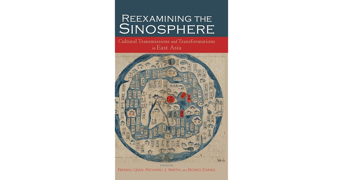 Reexamining the Sinosphere: Transmissions and Transformations in East ...