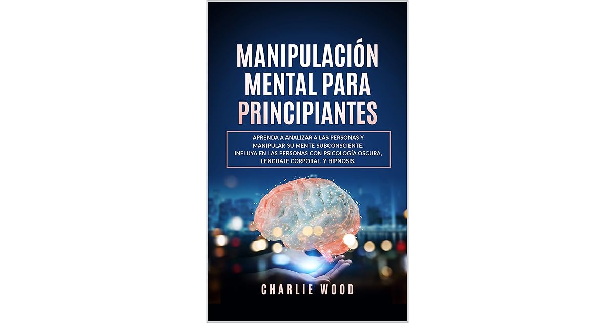 MANIPULACIÓN MENTAL PARA PRINCIPIANTES: aprenda a analizar a las ...