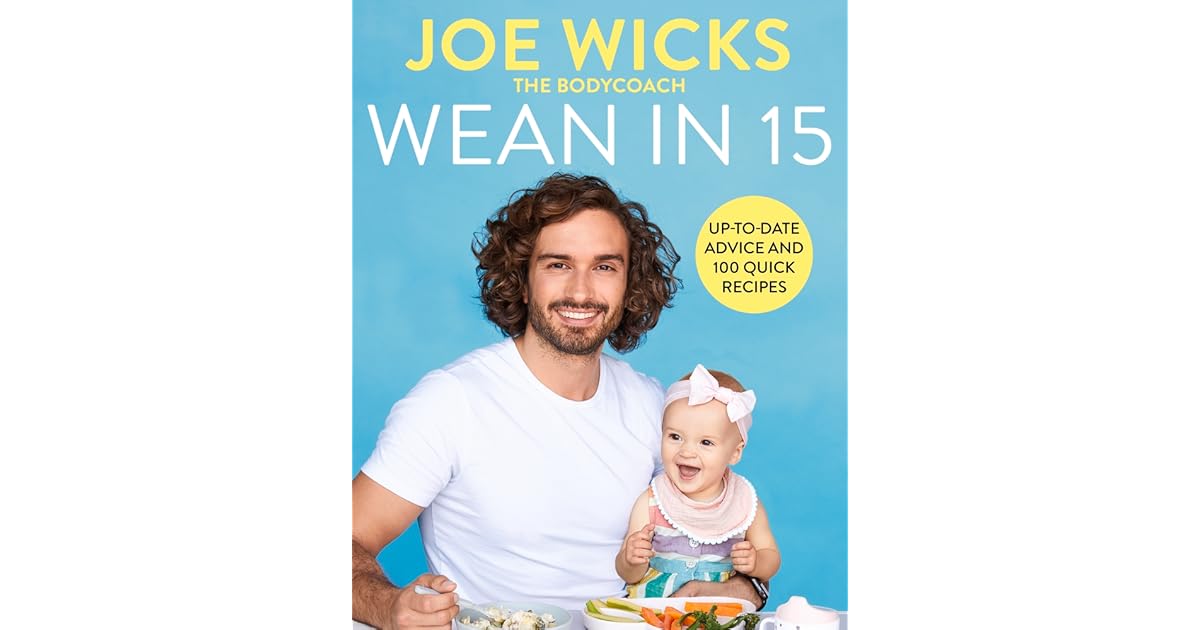 Wean in 15: Up-to-date Advice and 100 Quick Recipes by Joe Wicks