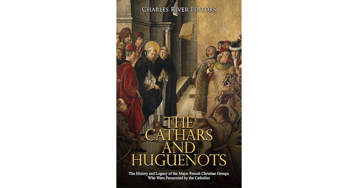 The Cathars and Huguenots: The History and Legacy of the Major French ...