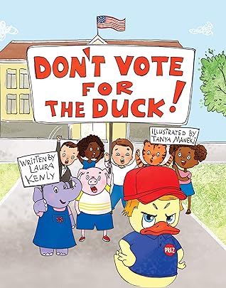 Don't Vote for the Duck! by Laura Kenly