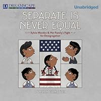 Separate Is Never Equal: Sylvia Mendez and Her Family's Fight for ...