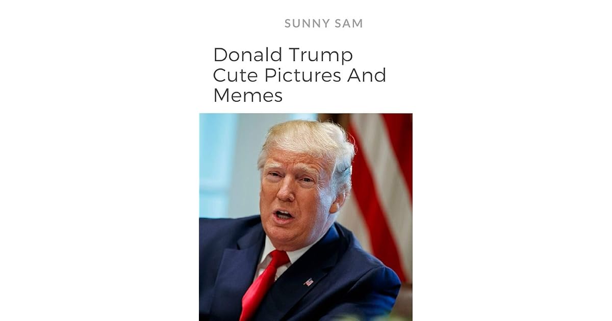 Donald Trump Cute Pictures And Memes by Sunny SAM