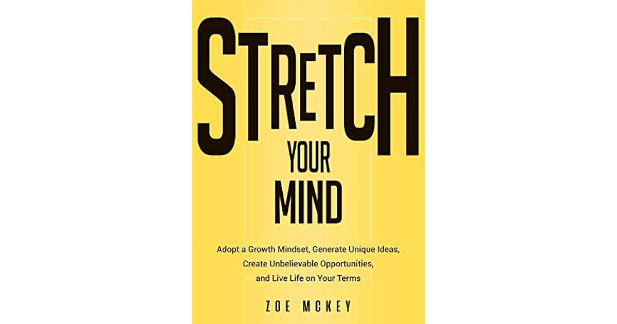 Stretch Your Mind: Adopt a Growth Mindset, Generate Unique Ideas ...