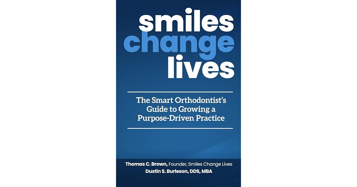Smiles Change Lives: The Smart Orthodontist's Guide to Growing a ...