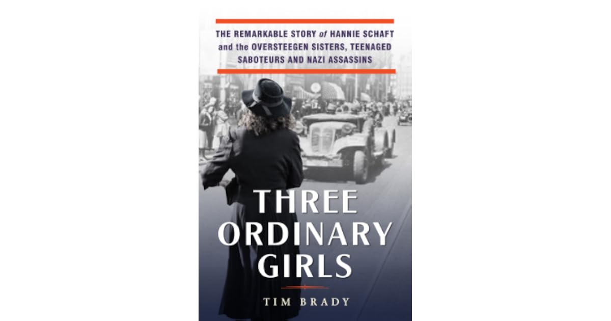 Three Ordinary Girls: The Remarkable Story of Hannie Schaft and the ...