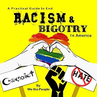 A Practical Guide to End Racism & Bigotry in America by We the People