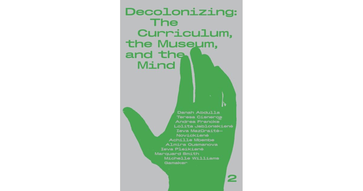 Decolonizing: The Curriculum, the Museum, and the Mind by Marquard Smith