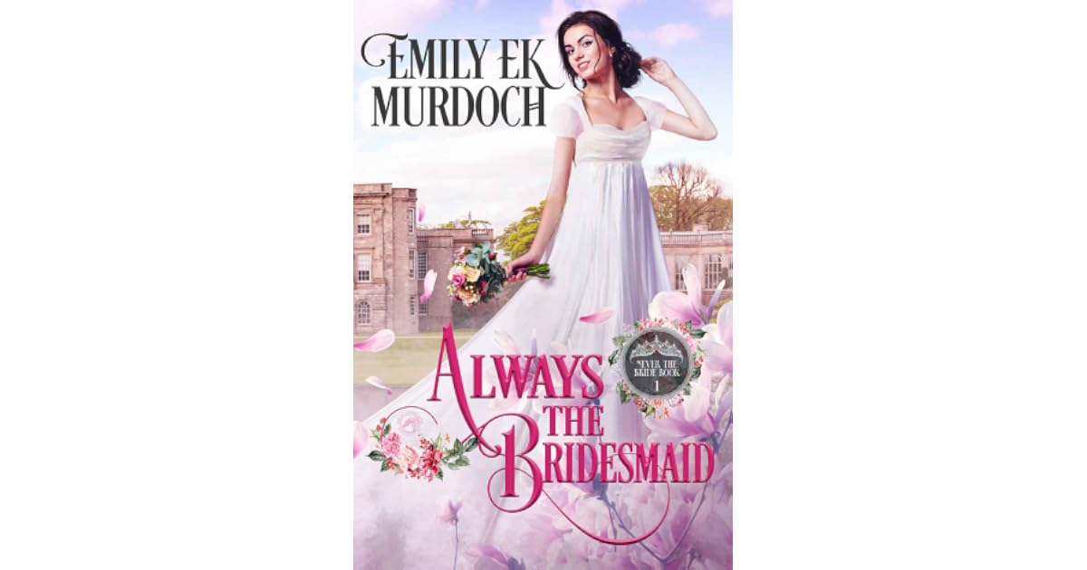 Always the Bridesmaid (Never the Bride #1) by Emily E.K. Murdoch