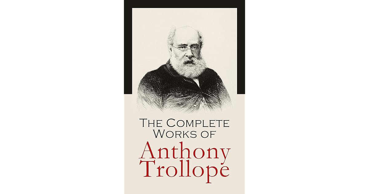 The Complete Works of Anthony Trollope: Novels, Short Stories, Plays ...