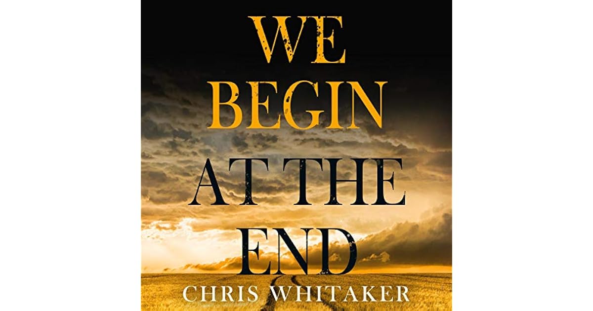 We Begin at the End by Chris Whitaker