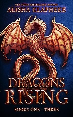 Dragons Rising : Books One Through Three by Alisha Klapheke