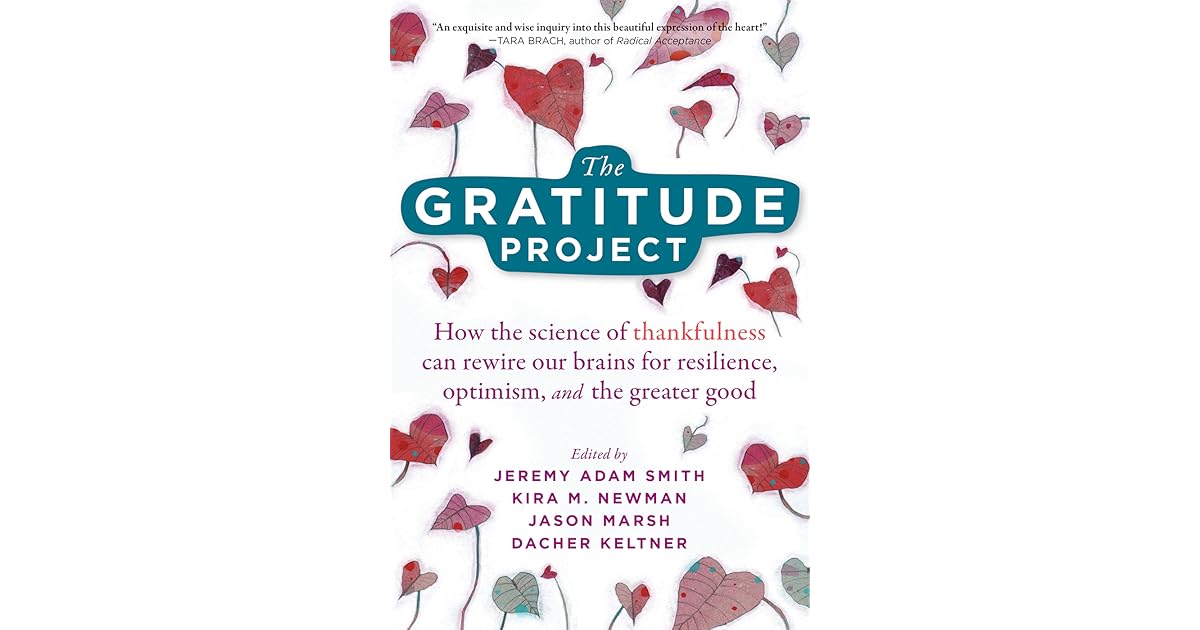 The Gratitude Project: How the Science of Thankfulness Can Rewire Our ...