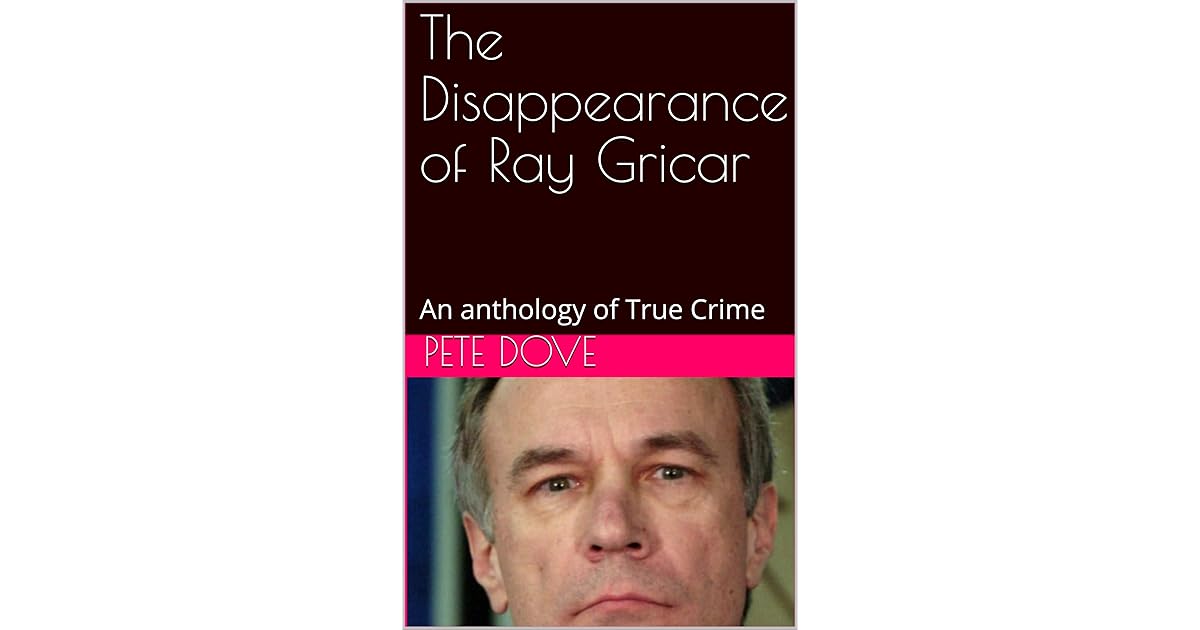 The Disappearance of Ray Gricar: An anthology of True Crime by Pete Dove