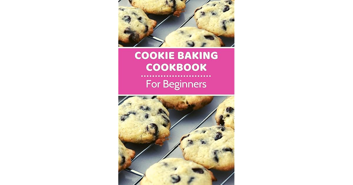 Cookie Baking Cookbook For Beginners Delicious Make Cookie Recipes You 