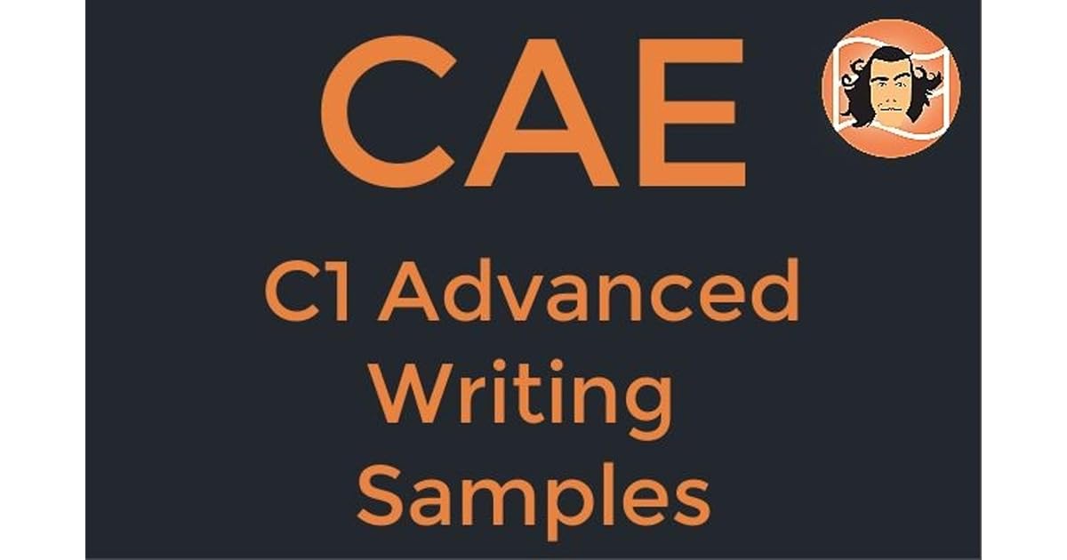 C1 Advanced: CAE Cambridge English Exam: Writing Samples by Cambridge Rory