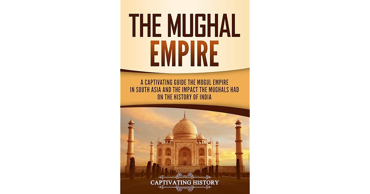 The Mughal Empire: A Captivating Guide to the Mughal Empire in South ...