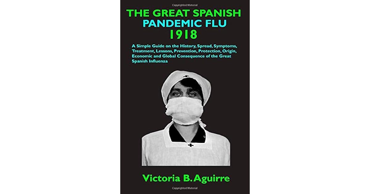 THE GREAT SPANISH PANDEMIC FLU 1918: A Simple Guide on the History ...