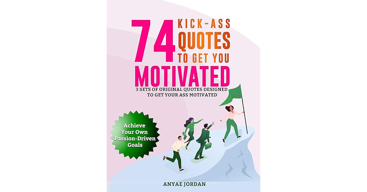 74 Kick-Ass Quotes to Get You Motivated: 3 Sets of Original Quotes ...