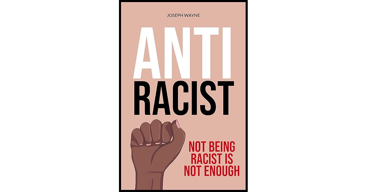 Anti-Racist: Not being racist is not enough by Joseph Wayne