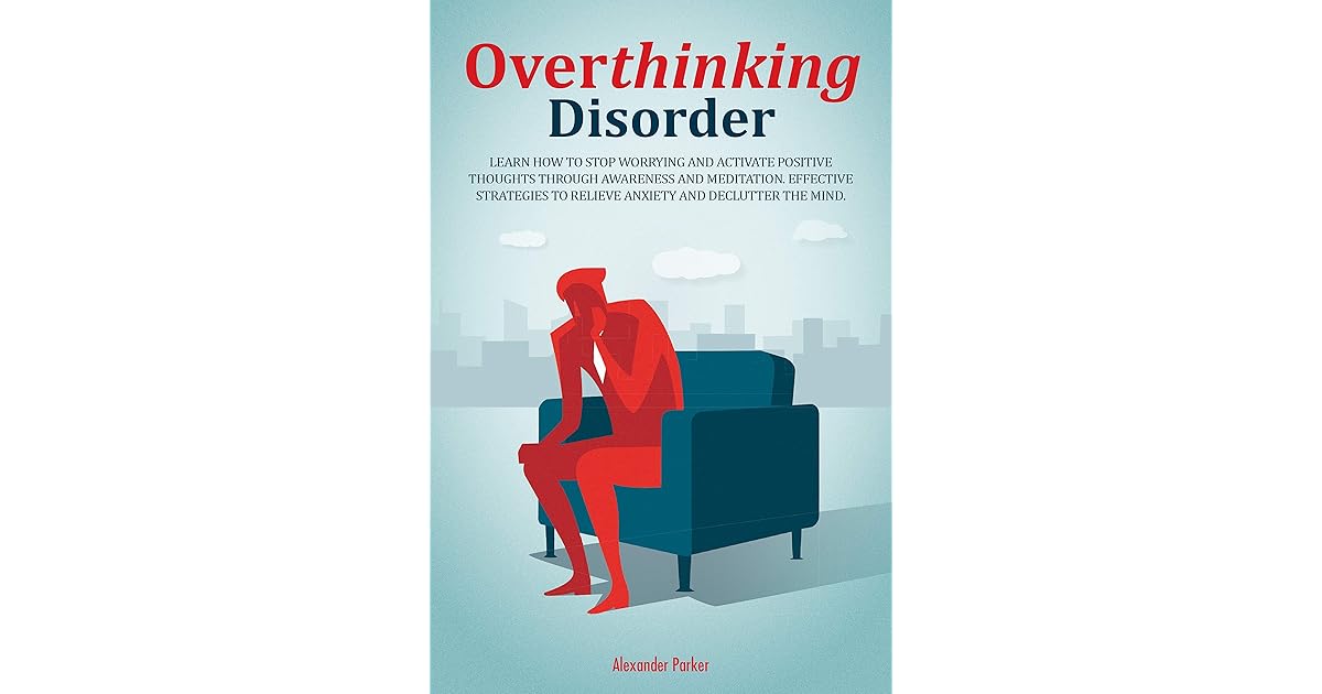 Overthinking Disorder: Learn How To Stop Worrying And Activate Positive ...