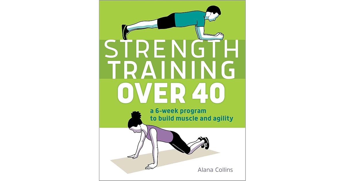 Strength Training Over 40: A 6-Week Program to Build Muscle and Agility ...