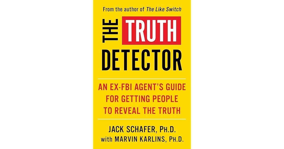 The Truth Detector: An Ex-FBI Agent's Guide for Getting People to ...