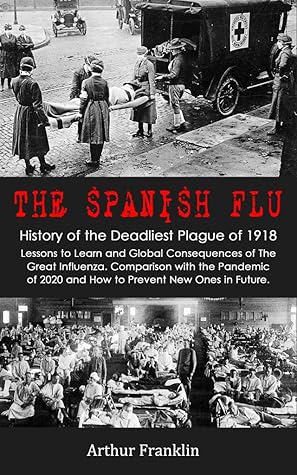 The Spanish Flu: History of the Deadliest Plague of 1918. Lessons to ...