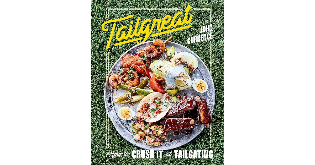 Tailgreat: How to Crush It at Tailgating [A Cookbook] by John Currence