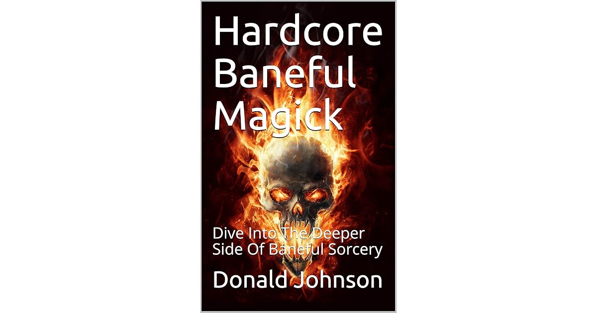 Hardcore Baneful Magick: Dive Into The Deeper Side Of Baneful Sorcery ...