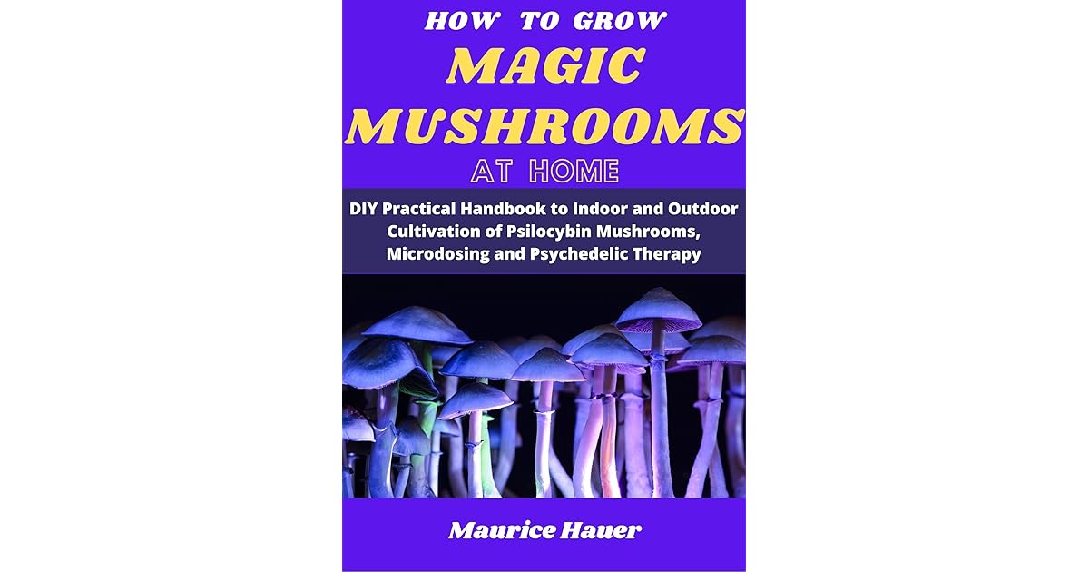 HOW TO GROW MAGIC MUSHROOMS AT HOME : DIY Practical Handbook to Indoor ...