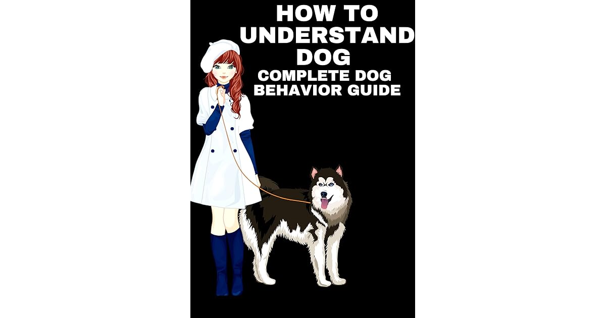 HOW TO UNDERSTAND DOG COMPLETE DOG BEHAVIOR GUIDE by SHAMPI K