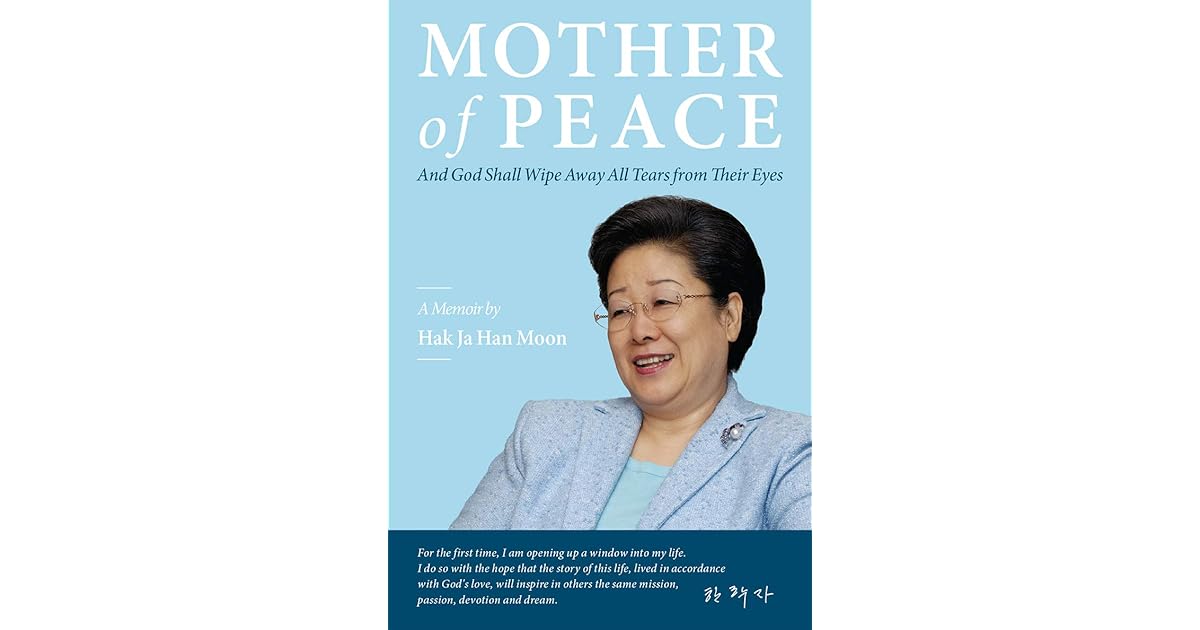 Mother of Peace: A Memoir by Hak Ja Han Moon by Hak Ja Han Moon
