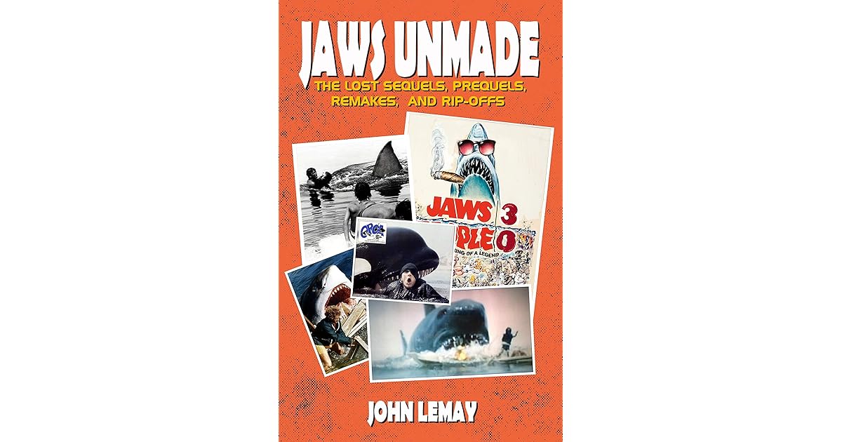 Jaws Unmade: The Lost Sequels, Prequels, Remakes, and Rip-Offs by John LeMay