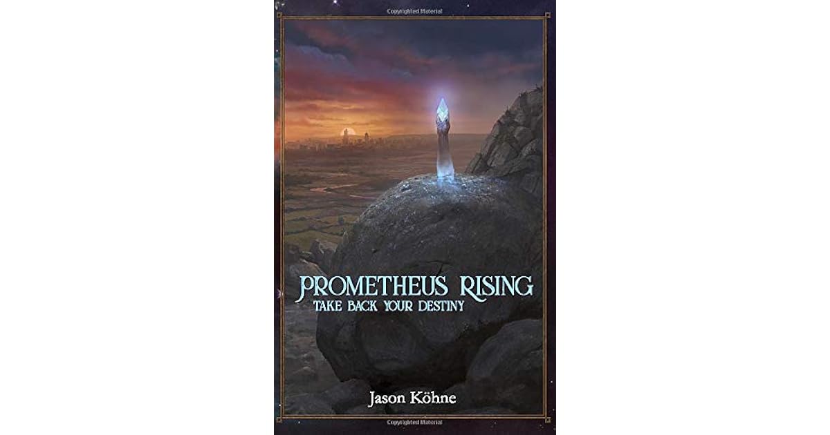 Prometheus Rising: Take Back Your Destiny by Jason Köhne