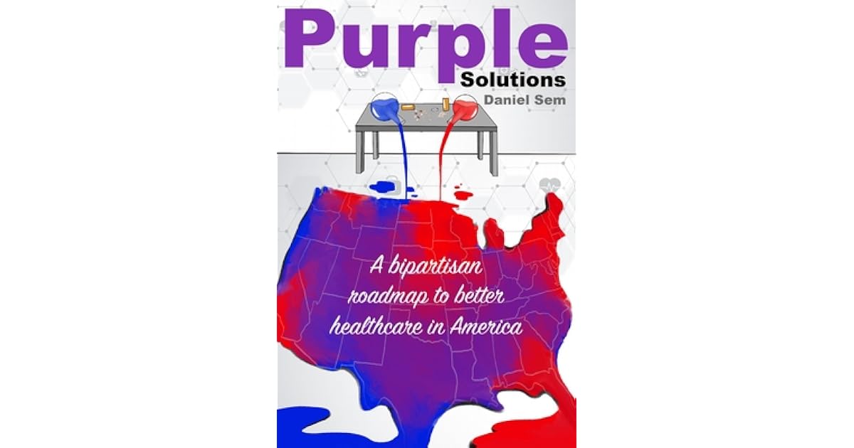 Purple Solutions: A Bipartisan Roadmap to Better Healthcare in America ...