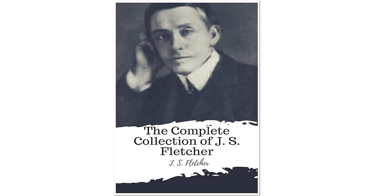 The Complete Collection of J. S. Fletcher (Annotated): Collection ...