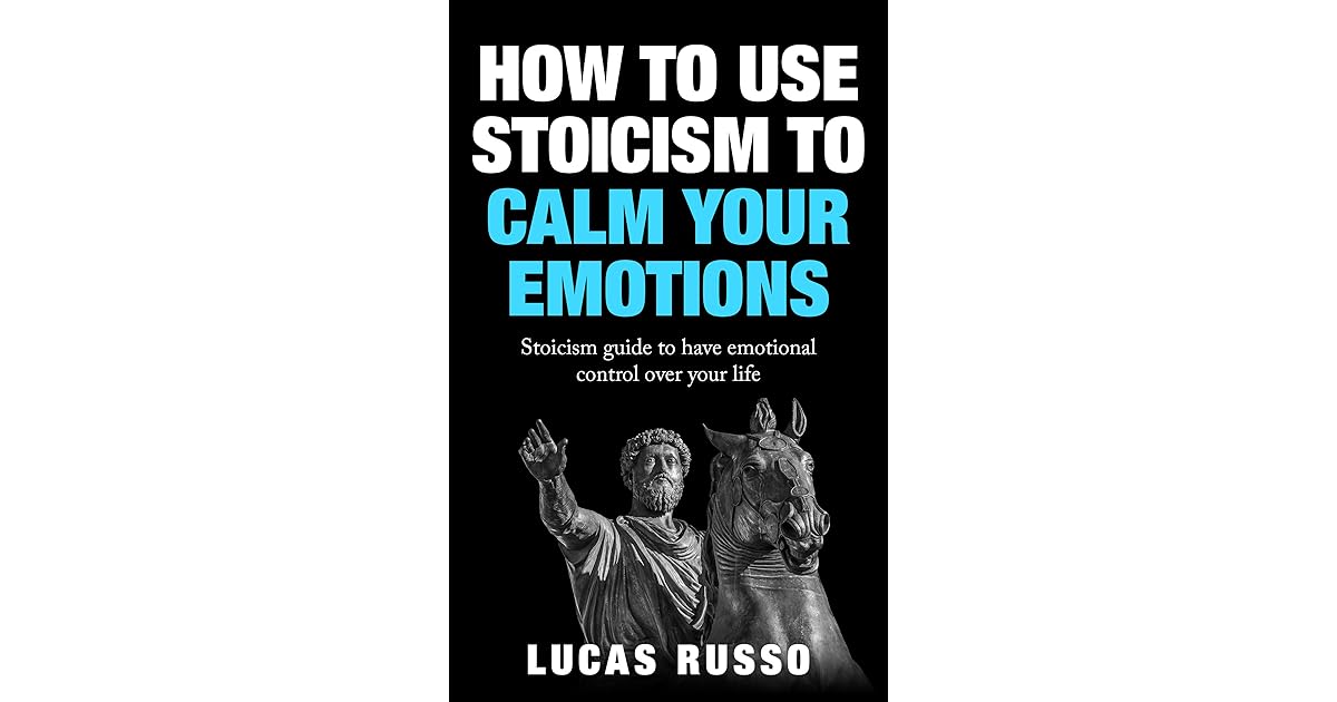 How To Use Stoicism To Calm Your Emotions: Stoicism guide to have ...
