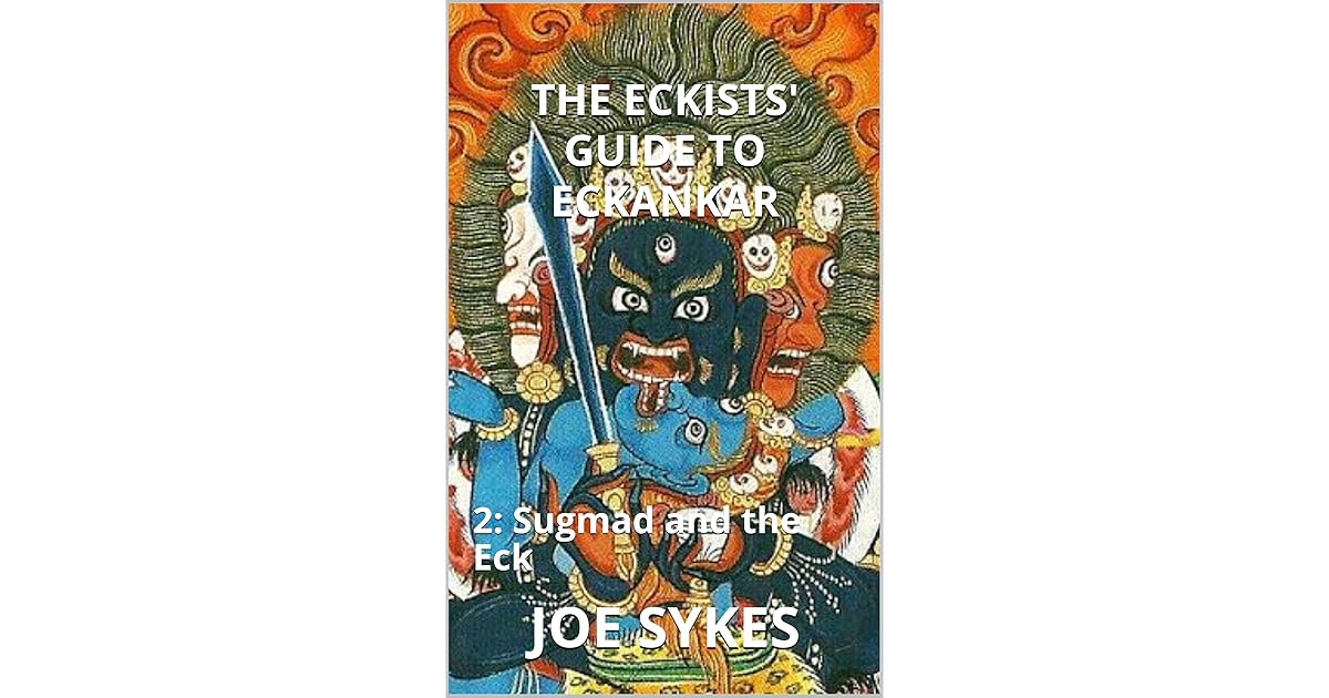 The Eckists' Guide to Eckankar: Sugmad and the Eck by Joe Sykes