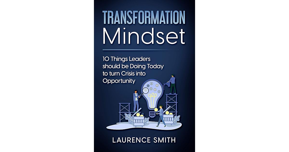 Transformation Mindset: 10 Things Leaders should be Doing Today to turn ...
